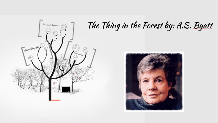 Literature: The Thing in the Forest by: A.S. Byatt by Aleeza Parra on Prezi
