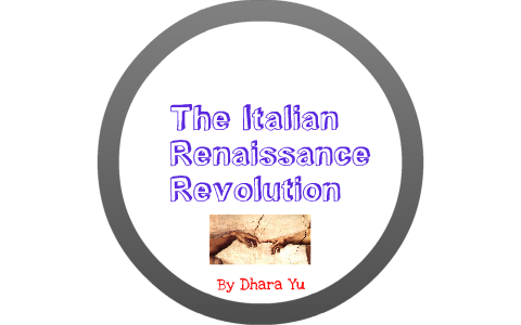 The Italian Renaissance Revolution by Dhara Yu on Prezi