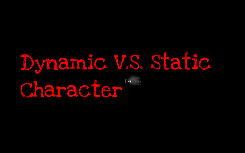 Dynamic V.S. Static Character by Dorothy Sale on Prezi
