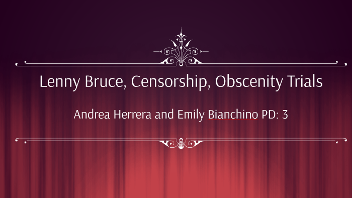 Lenny Bruce, Censorship, Obscenity Trials by Andrea Herrera on Prezi