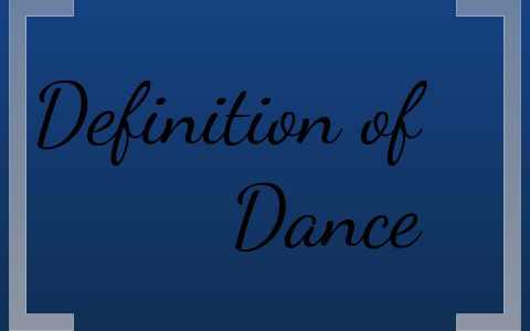Definition of Dance by Abbey Kairdolf on Prezi