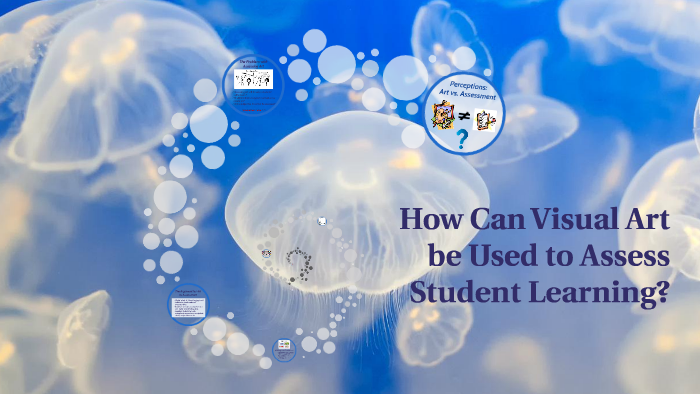 How Can Visual Art be Used to Assess Student Learning? by on Prezi