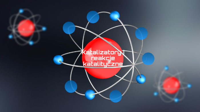 Kataliza i katalizatory by Dominika Popławska on Prezi