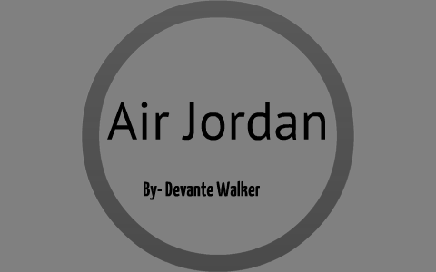 Air Jordan by Devante Walker on Prezi