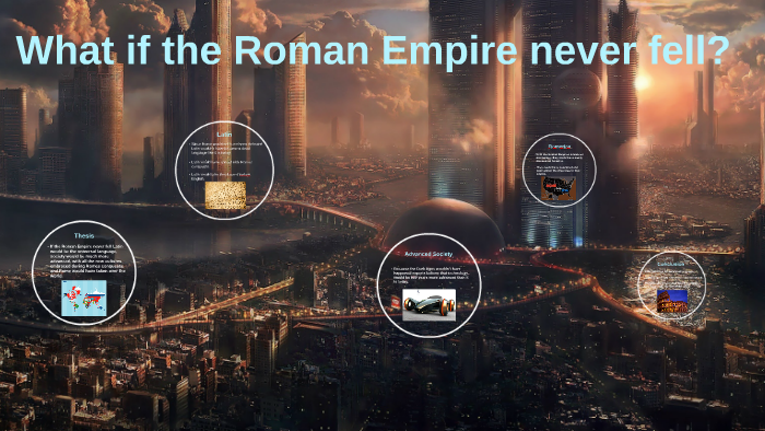 What if the Roman Empire never fell? by joseph miller on Prezi