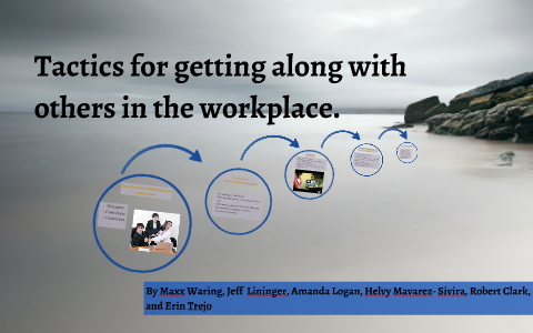 Tactics for getting along in the workplace. by Erin Trejo on Prezi