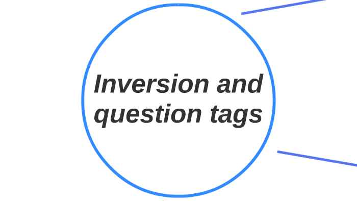Inversion and question tags by solfor gutagu on Prezi
