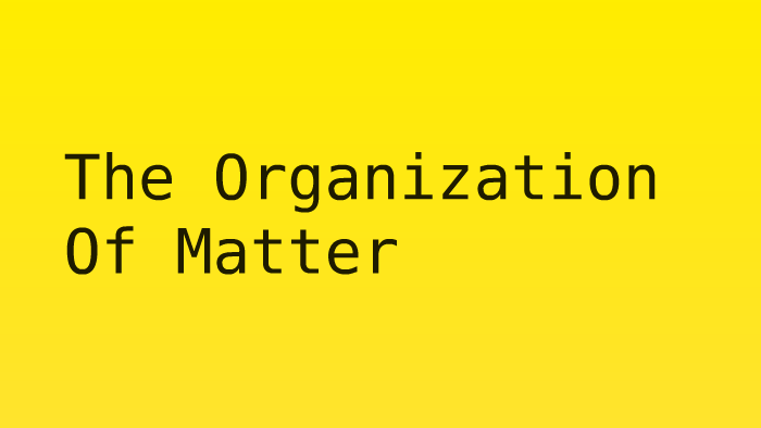 The organization of matter by James Abshier on Prezi