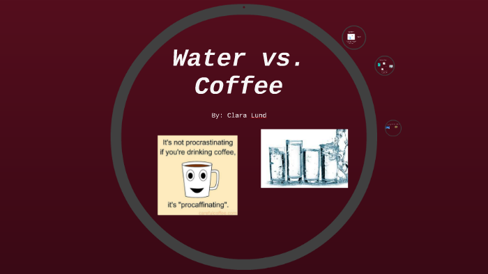 Water vs. Coffee by Clara Lund on Prezi