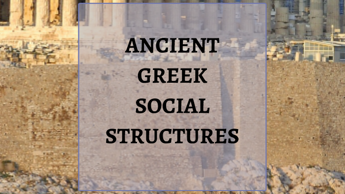 Ancient Greek Social Structures by Nicola Pappas on Prezi