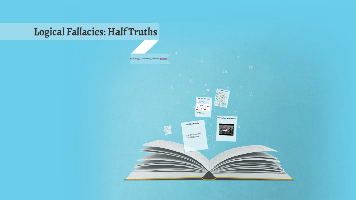 Logical Fallacies: Half Truths by Kelly Choi on Prezi