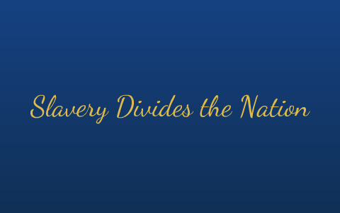 Slavery Divides the Nation CH.16 by amiyliss garcia on Prezi