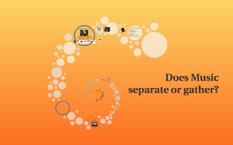 Does Music separate or gather? by Jolivet Sarah on Prezi