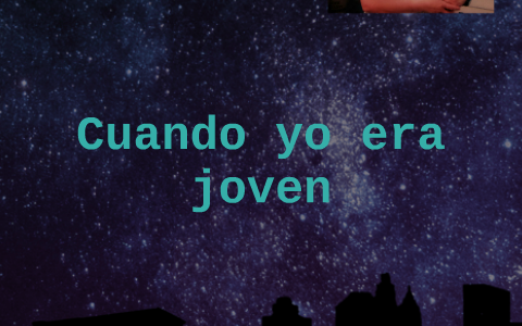 Cuando yo era joven by Emily Birchenough on Prezi