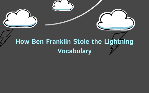 How Ben Franklin Stole the Lightning by Twyla Bofto on Prezi