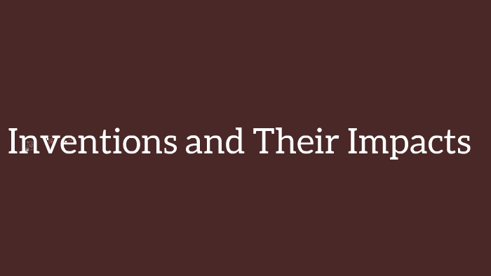 Inventions and Their Impacts by zac stubbs on Prezi