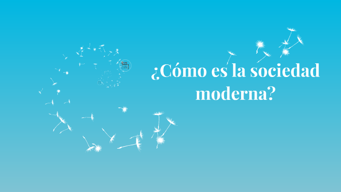 ¿Cómo es la sociedad moderna? by on Prezi