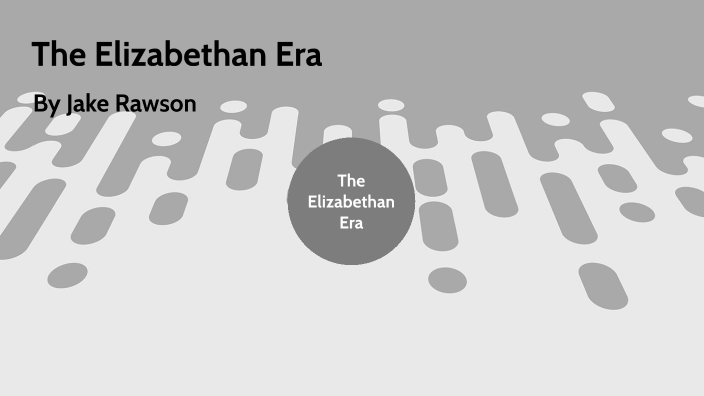 The Elizabethan era by Jake Rawson on Prezi