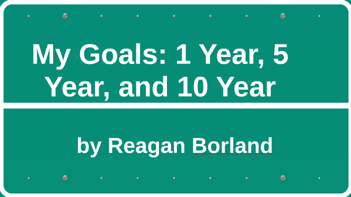 My Goals: 1 Year, 5 Year, and 10 Year by R B on Prezi