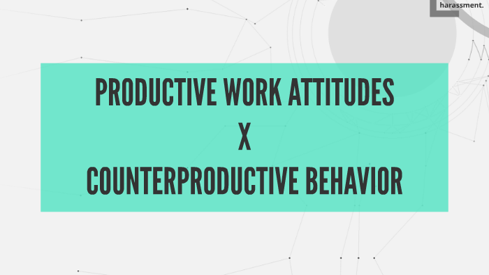 Productive Work Attitude and Counterproductive behavior by Noriel ...