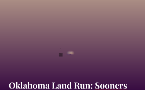 The Land Run of 1889: Sooners by Kayla Weeks on Prezi