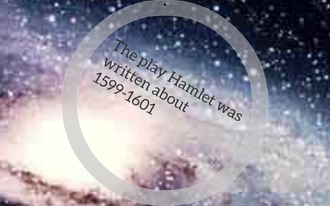 The play Hamlet was written about 1599-1601 by Cat Cummings on Prezi
