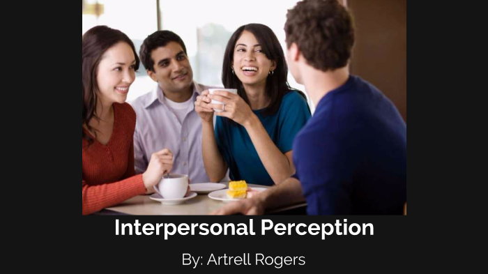 Interpersonal Perception by Artrell Rogers on Prezi