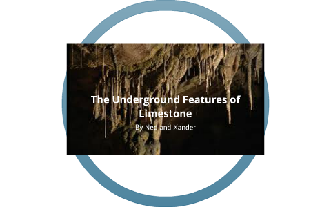 THE UNDERGROUND FEATURES OF LIMESTONE by Ned Stone on Prezi