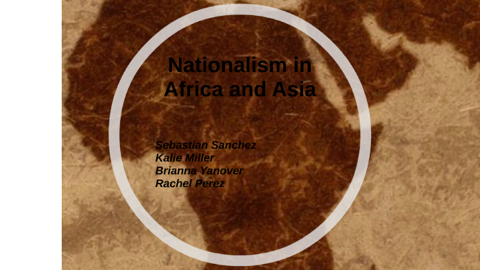 Nationalism in Africa and Asia by Sebastian Sanchez on Prezi