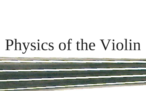 Physics of the Violin by Scott Read on Prezi