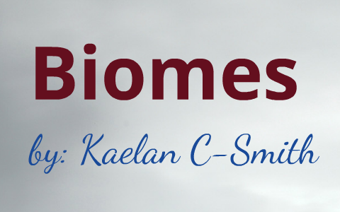 Biomes by Kaelan Smith on Prezi