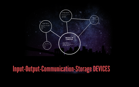 Input-Output-Communication-Storage DEVICES by on Prezi