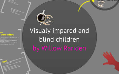 Visual imparement and blindness in children by willow rariden on Prezi