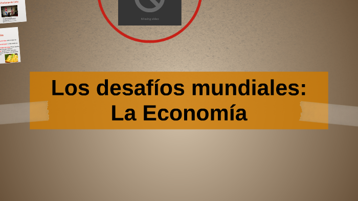 Los Desafíos Mundiales: La Economía by Felix Tan on Prezi