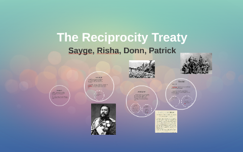 The Reciprocity Treaty by Sayge Rosas` on Prezi