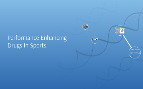 Performance Enhancing Drugs In Sports. by Dan Levernier on Prezi