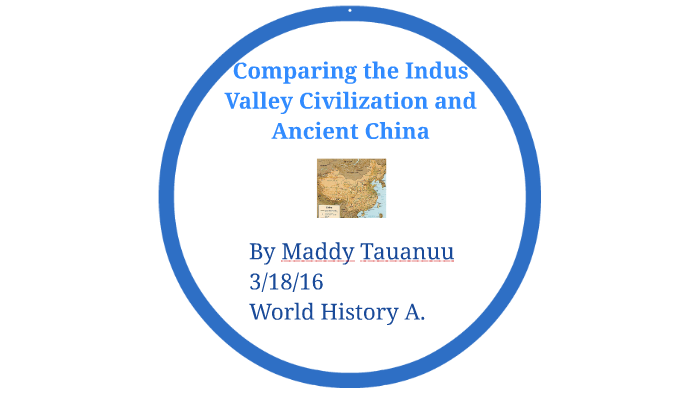Comparing the Indus Valley Civilization and Ancient China by Maddy Tauanuu