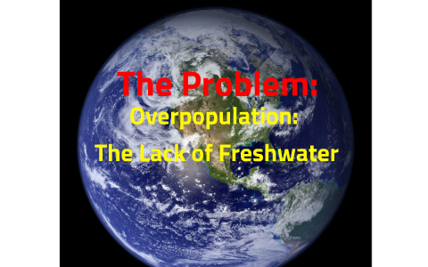 Overpopulation: Lack of Freshwater by Nick F on Prezi