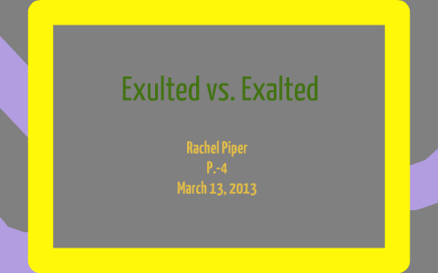 Exulted vs. Exalted by Rachel Piper on Prezi