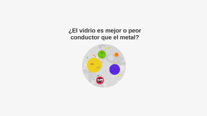 ¿El vidrio es mejor o peor conductor que el metal? by Wilson :D on Prezi
