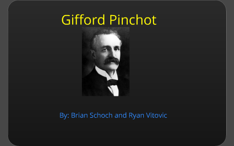 Gifford Pinchot: Forester and Conservationist by brian schoch on Prezi
