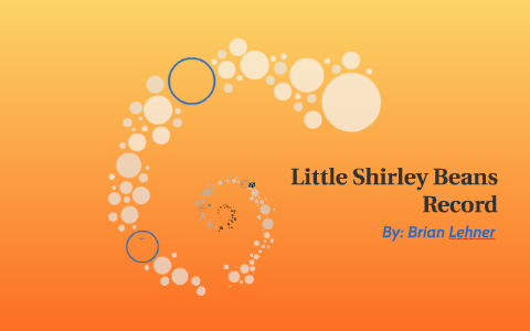Little Shirley Beans Record by Major Shlong on Prezi