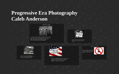 Progressive Era Photography by Caleb Anderson on Prezi
