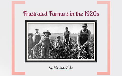 Frustrated Farmers in the 1920s by Mariam Loka on Prezi