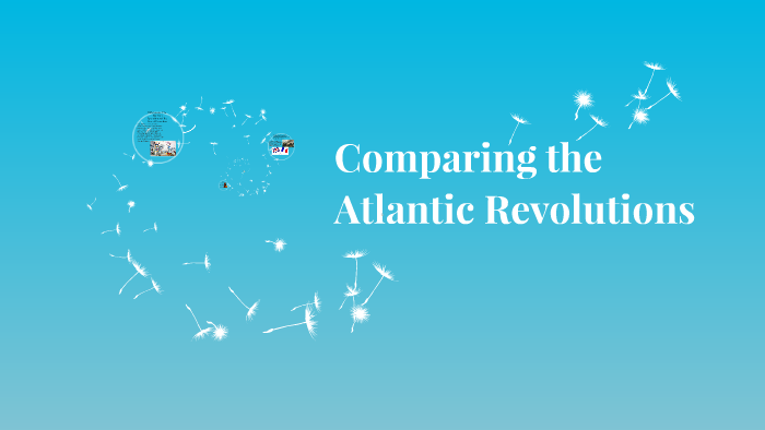 Comparing the Atlantic Revolutions by Madeline Leal on Prezi