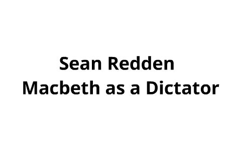 Macbeth as a Dictator by Sean Redden on Prezi