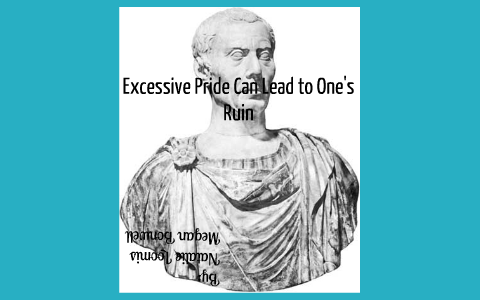 Excessive Pride Can Lead to One's Ruin by Megan Bonwell on Prezi