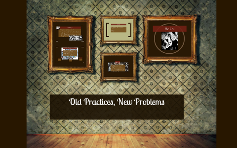 Old Practices, New Problems by on Prezi