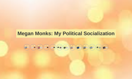 Political Socialization- Megan Monks by Megan Monks on Prezi