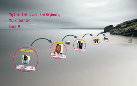 My Life: This Is Just the Beginning by Estella Johnson on Prezi